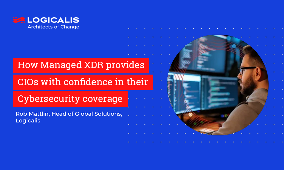 How Managed XDR provides CIOs with confidence in their Cybersecurity coverage | Logicalis